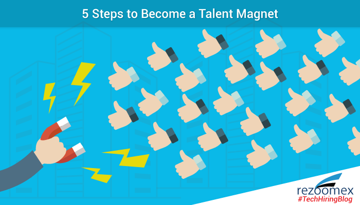5 Steps to Become a Talent Magnet - Rezoomex Tech Hiring Blog